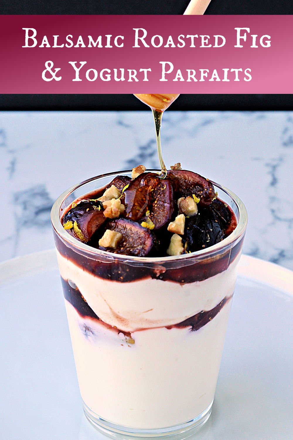 Balsamic Roasted Fig & Yogurt Parfaits - The Foodie Physician